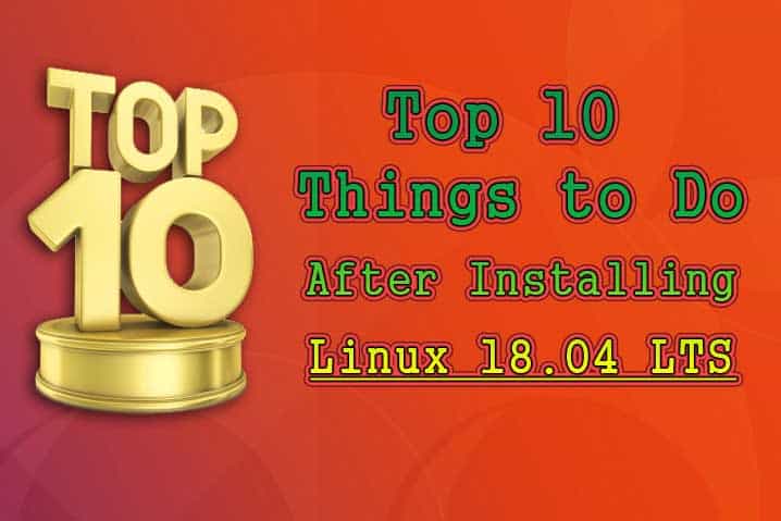 Top 10 Things to do After Installing Ubuntu 18.04 LTS Desktop Top 10 Things to do After Installing Ubuntu 18.04 LTS Desktop