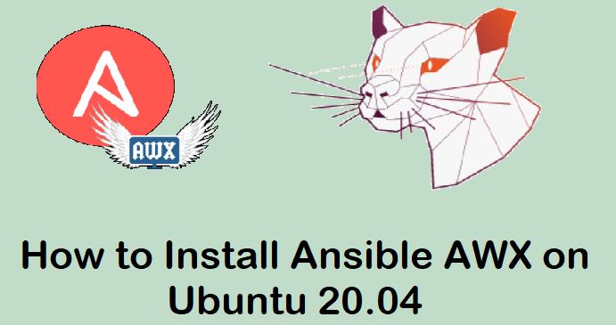 How to Install Ansible AWX on Ubuntu 20.04 LTS How to Install Ansible AWX on Ubuntu 20.04 LTS