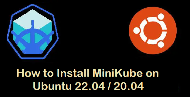 How to Install Minikube on Ubuntu 22.04 | 20.04 How to Install Minikube on Ubuntu 22.04 | 20.04